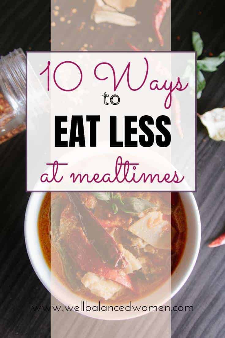 10 Ways to Eat Less at Mealtimes - Well Balanced Women