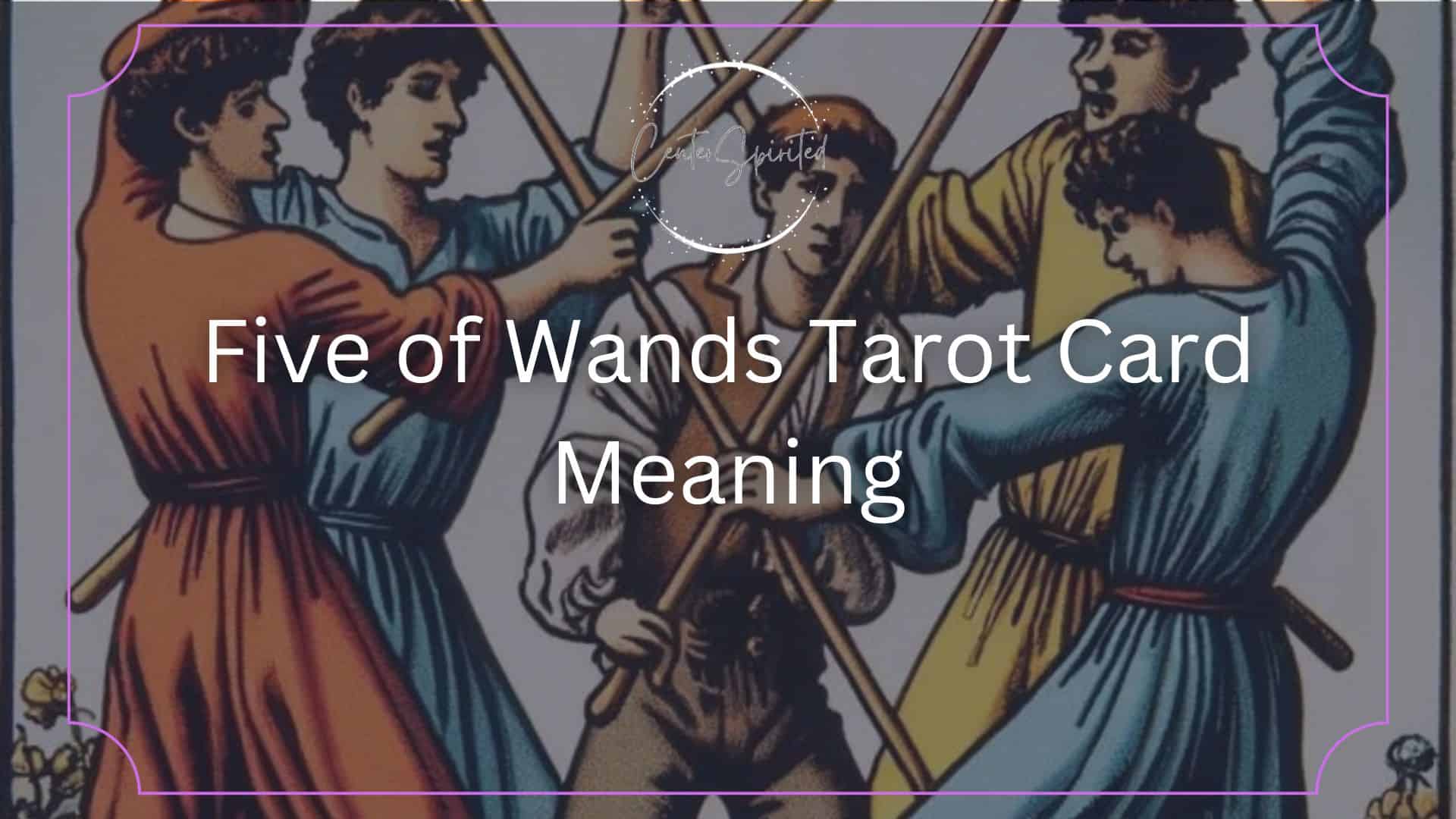 Five of Wands Tarot Card Meaning - Conflict & Rivalry