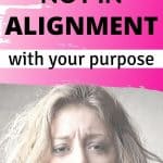 5 Signs That You’re Not Living in Alignment with Your Purpose