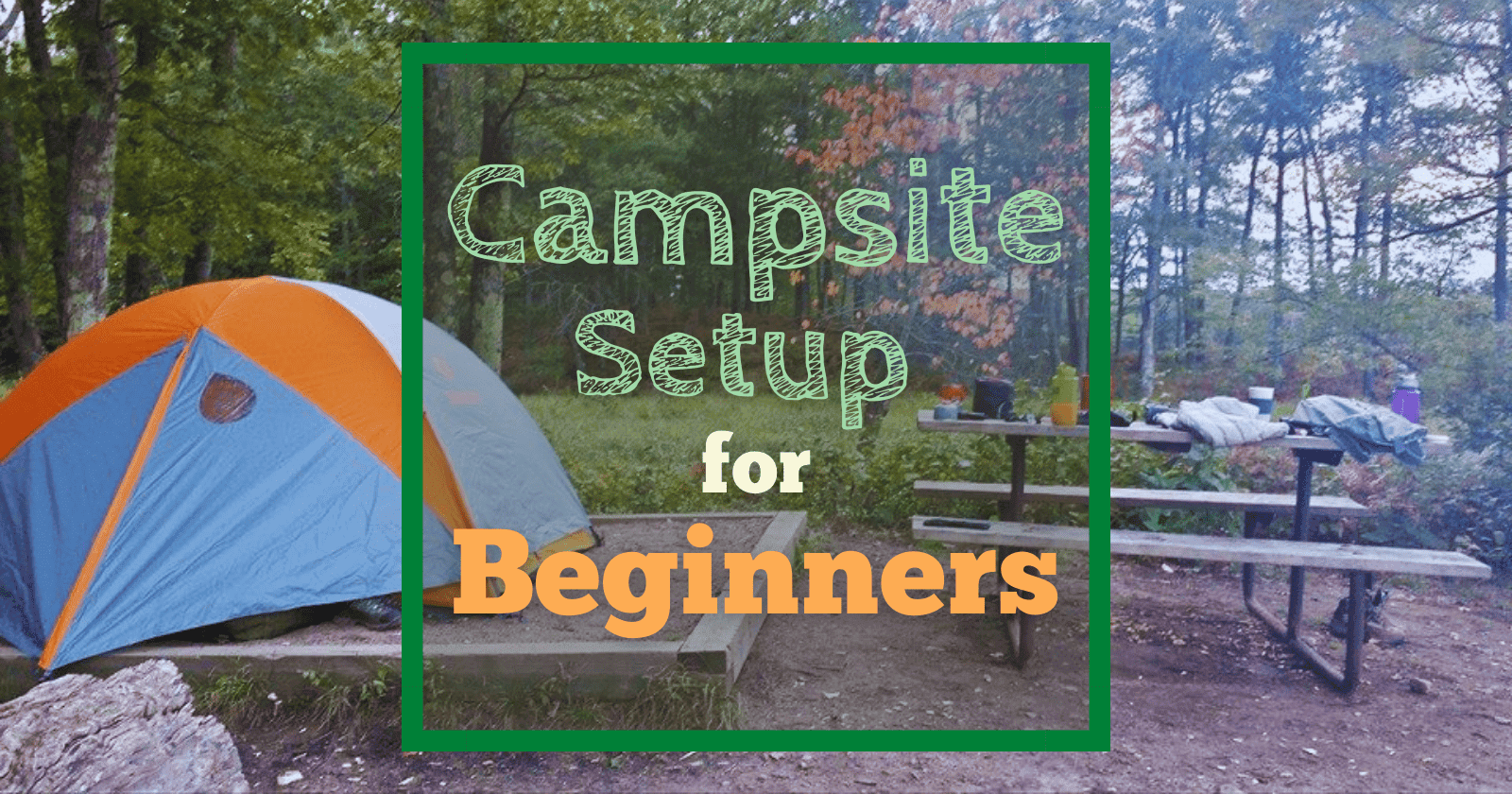 Easy Campsite Setup for Beginners - What You Need to do FIRST