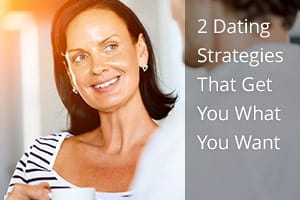 2 Dating Strategies That Get You What You Want - Be Irresistible