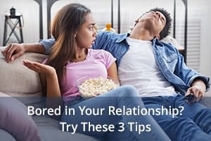 Bored in Your Relationship? Try These 3 Tips - Be Irresistible
