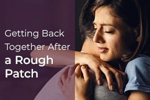 Getting Back Together After a Rough Patch - Be Irresistible