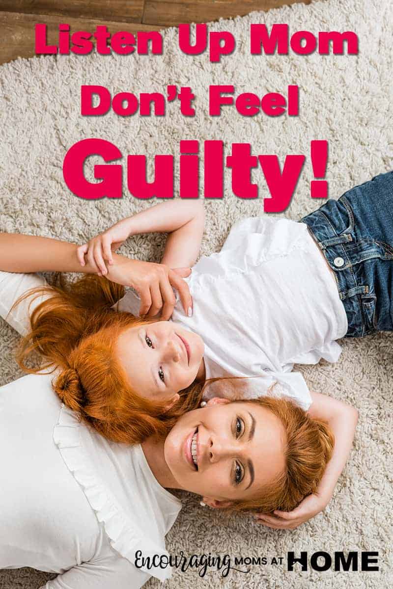 Listen Up Moms, Don't Feel Guilty