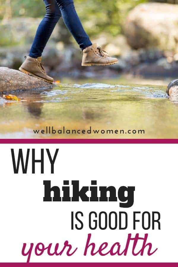 The Incredible Health Benefits of Hiking - Well Balanced Women