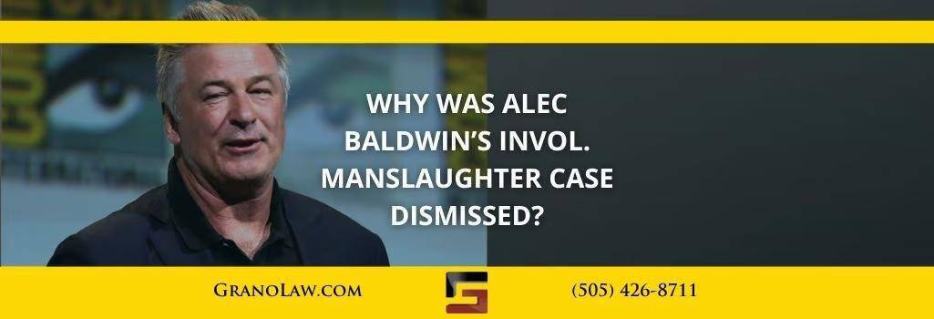 Why Was Alec Baldwin’s Invol. Manslaughter Case Dismissed? | Grano Law