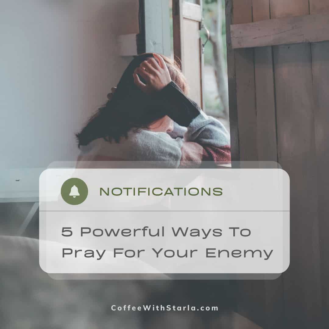 5 Powerful Ways To Pray For Your Enemies - Coffee With Starla