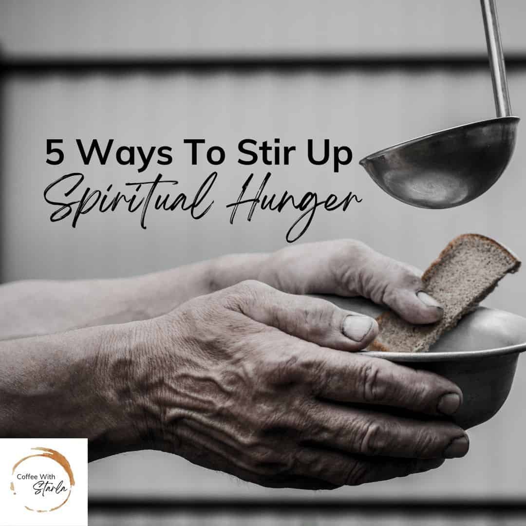 5 Ways To Stir Up Spiritual Hunger - Coffee With Starla