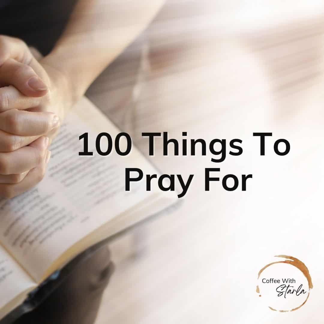 100 Things To Pray For Right Now - Coffee With Starla