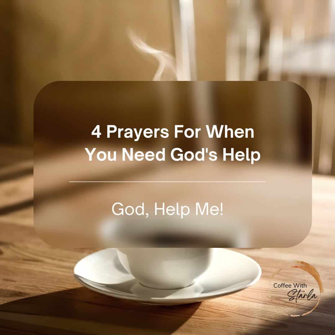 God, help me! 4 Prayers For Desperate Times - Coffee With Starla