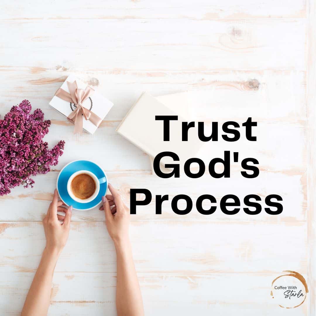 A Guide To Trusting God's Process - Coffee With Starla