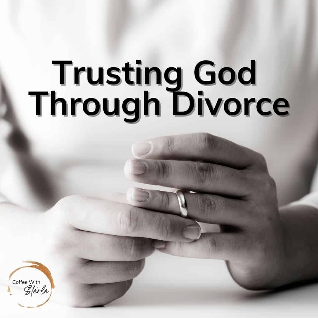 Trusting God Through Divorce and Beyond - Coffee With Starla