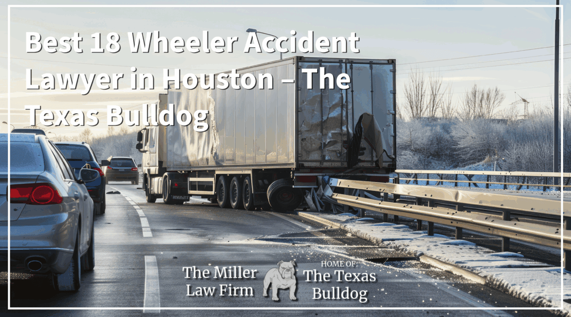 Best 18 Wheeler Accident Lawyer in Houston | The Texas Bulldog