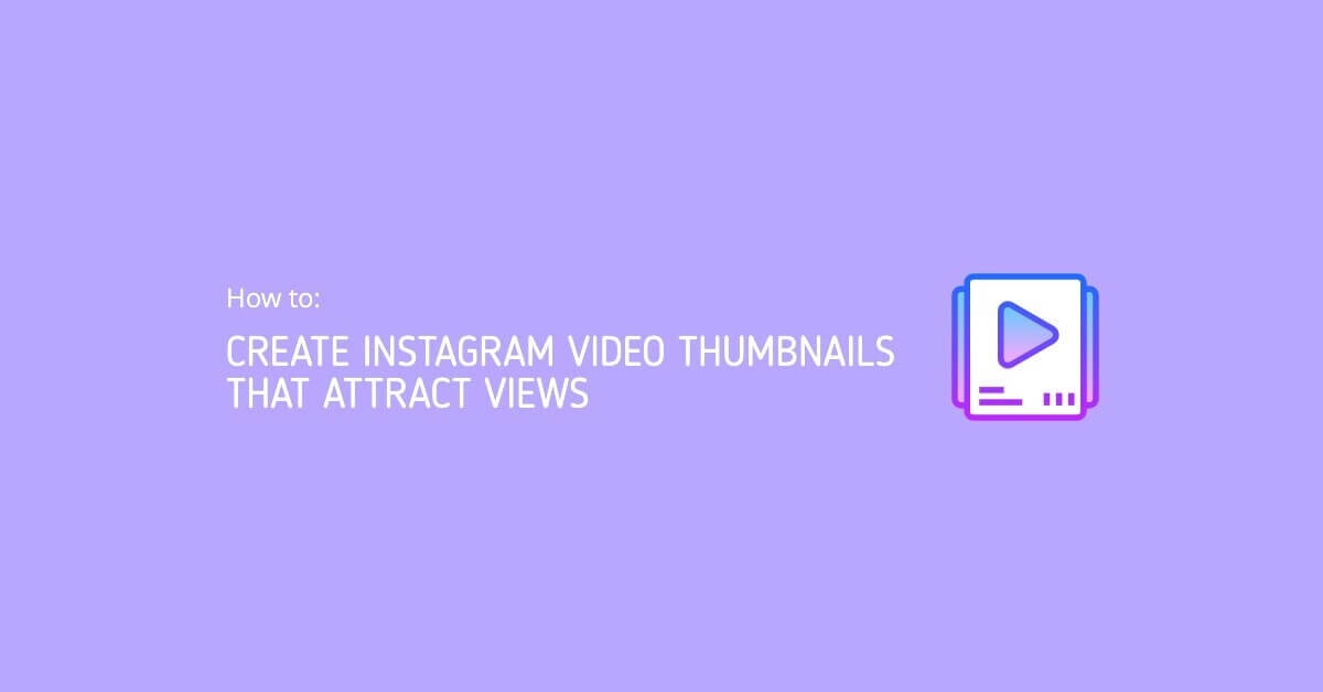 How to Create Instagram Video Thumbnails That Attract Views