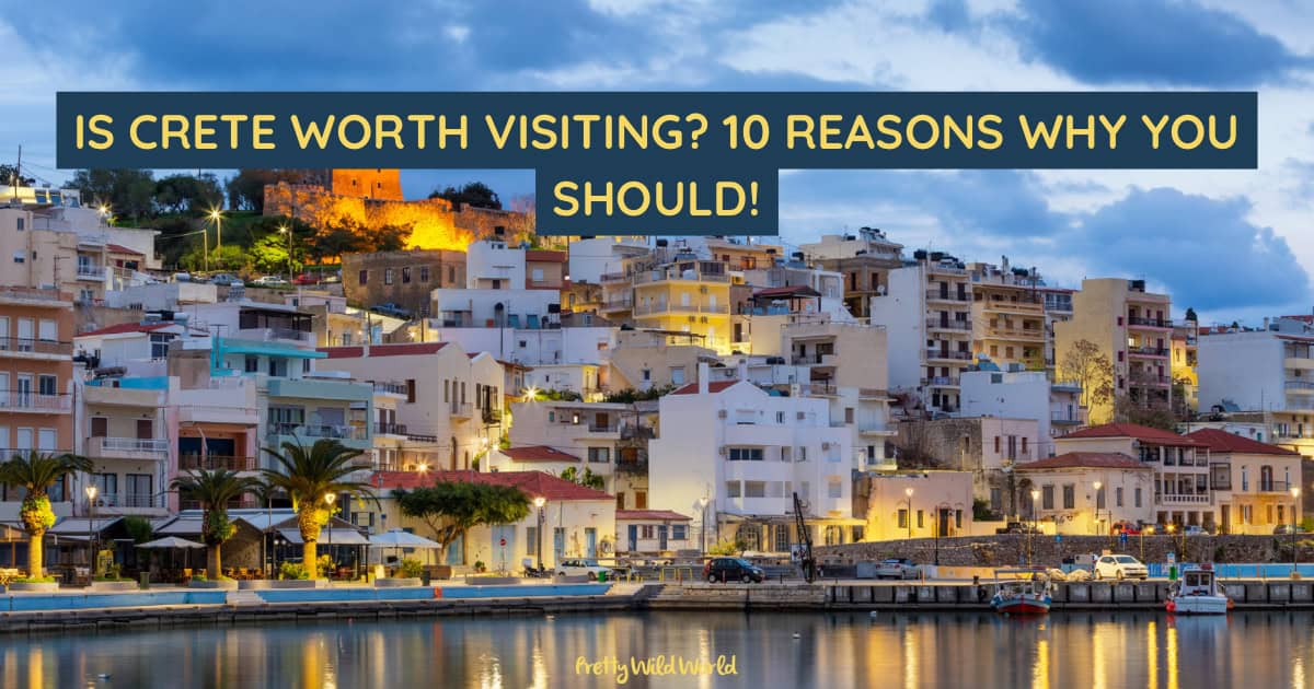 Is Crete Worth Visiting? 10 Reasons Why You Should!