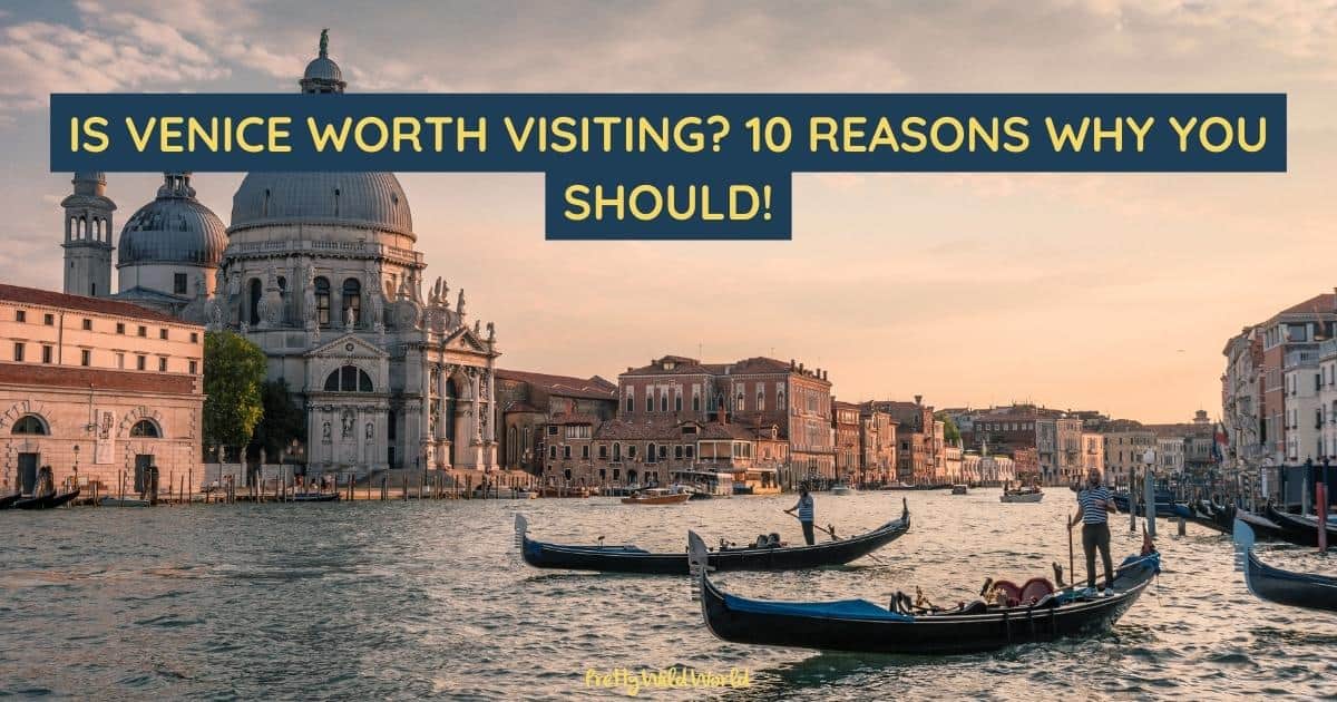 Is Venice Worth Visiting? 10 Reasons Why You Should!