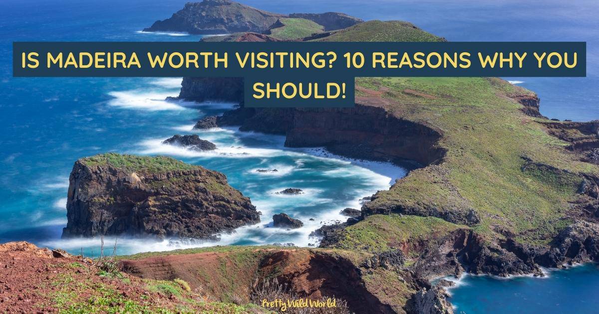 Is Madeira Worth Visiting? 10 Reasons Why You Should!