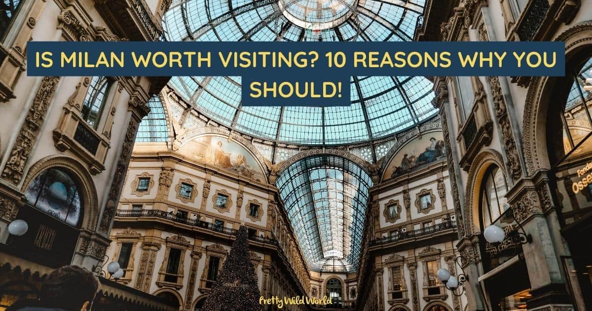 Is Milan Worth Visiting? 10 Reasons Why You Should!