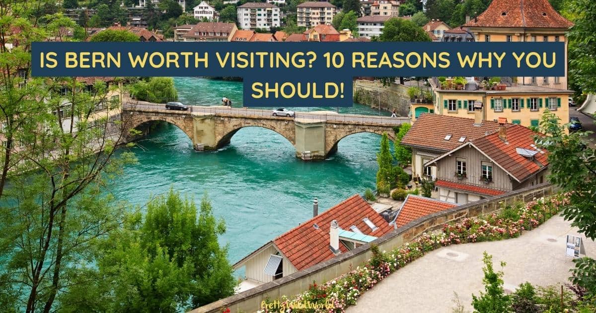 Is Bern Worth Visiting? 10 Reasons Why You Should!