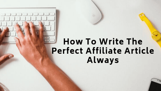 How To Write The Perfect Affiliate Article - Reyan Digital