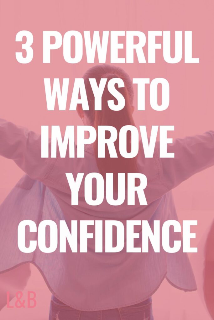 3 Powerful Ways To Improve Your Confidence