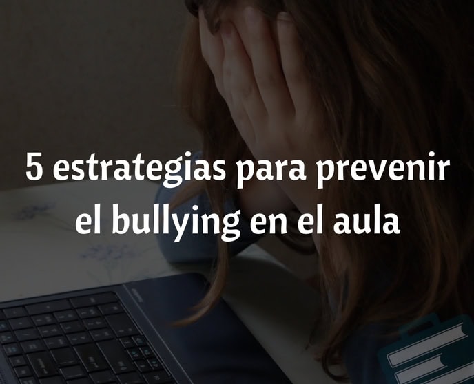 5 Estrategias Para Prevenir El Bullying En El Aula Ese