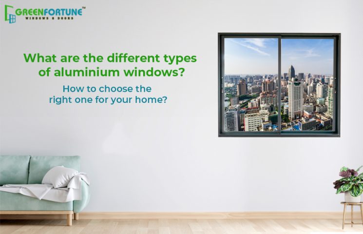 Types of Aluminium Windows for Your Home | GreenFortune