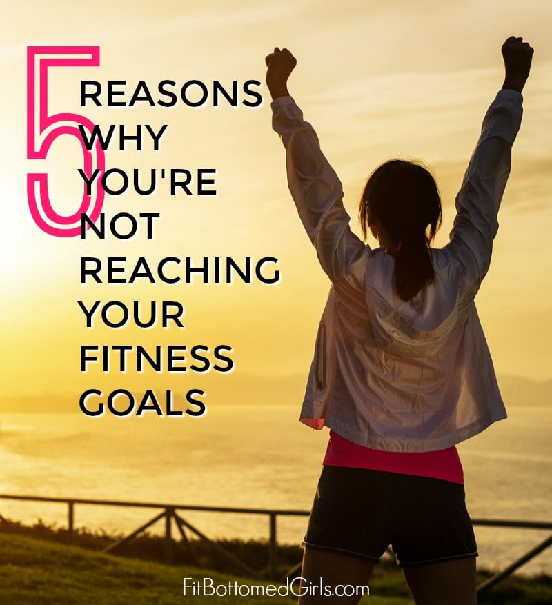 5 Reasons Why You’re Not Reaching Your Fitness Goals