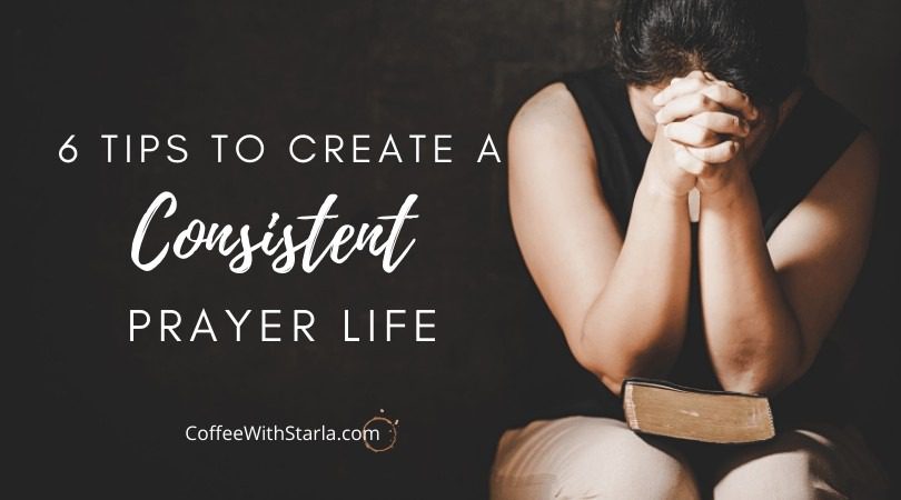 6 Tips To Be Consistent In Prayer - Plus Printable - Coffee With Starla