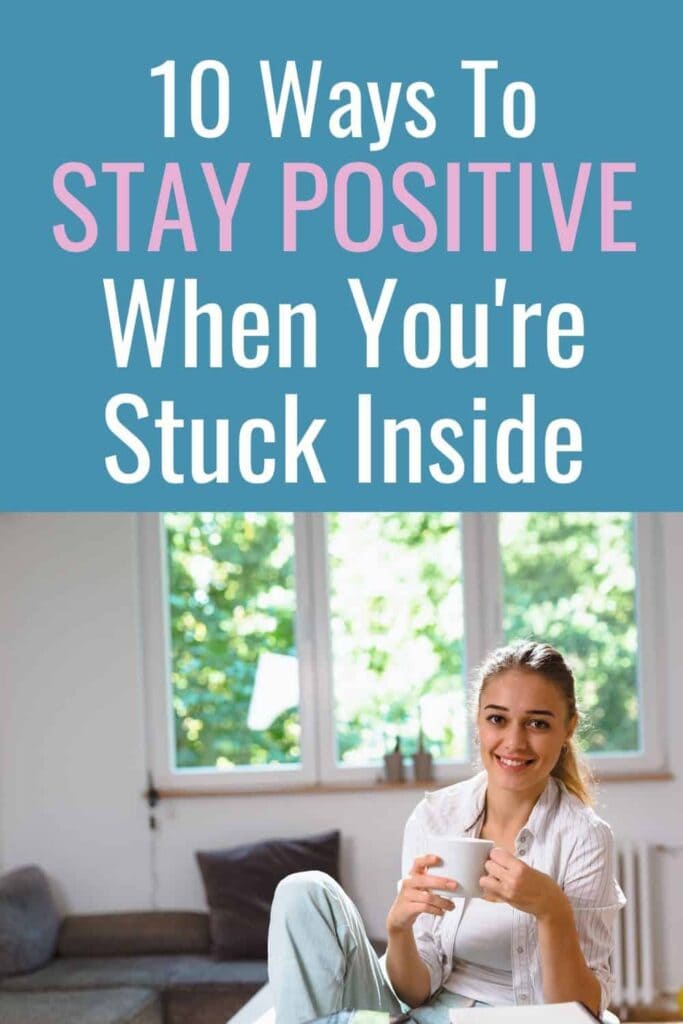 10 Ways To Stay Positive When You’re Stuck Inside