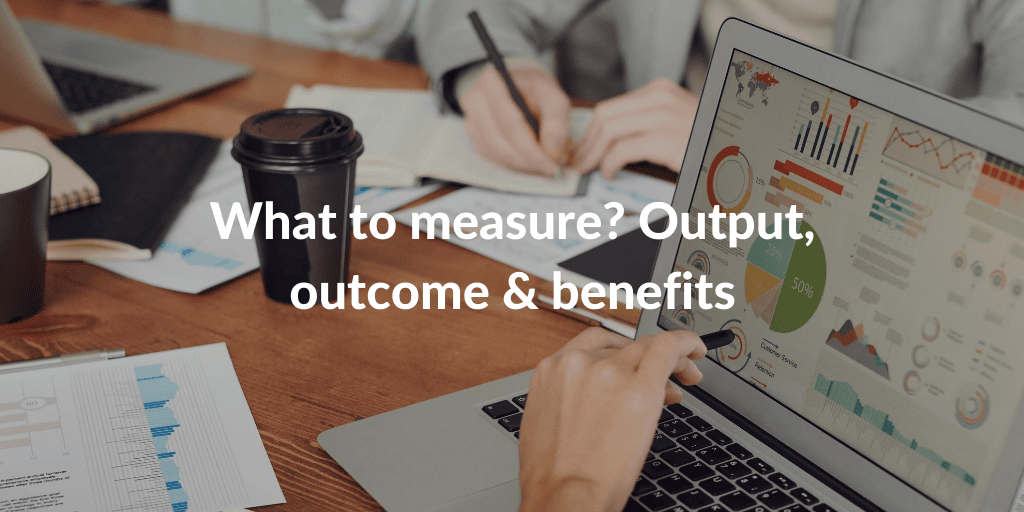 Output, Outcome and Benefits of a Project. What are the differences?