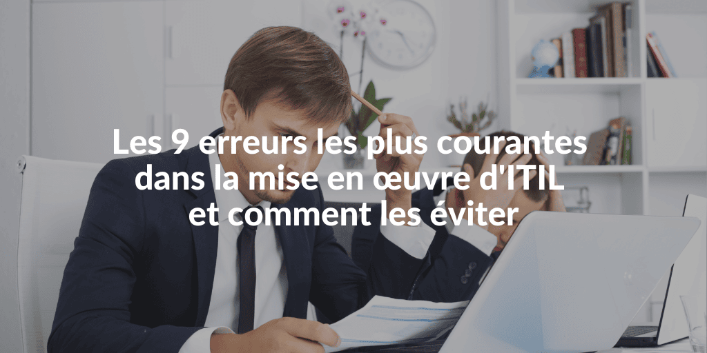 Les 9 erreurs les plus courantes dans la mise en œuvre d'ITIL et ...