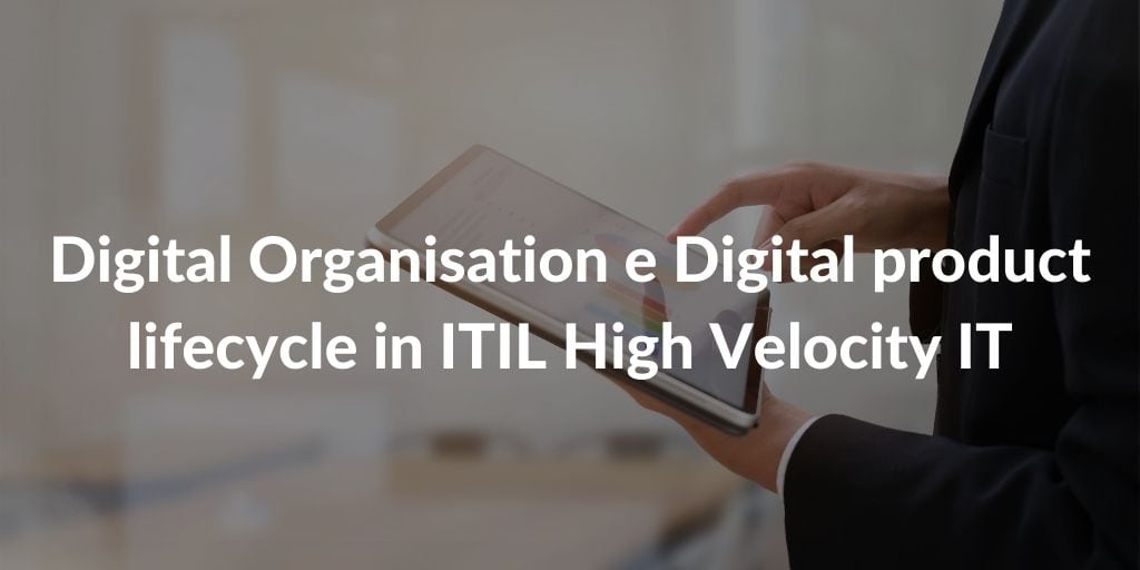 Digital Organisation e Digital product lifecycle in ITIL High Velocity ...