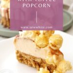 Toffee Popcorn Cheesecake - No Bake - Sew White