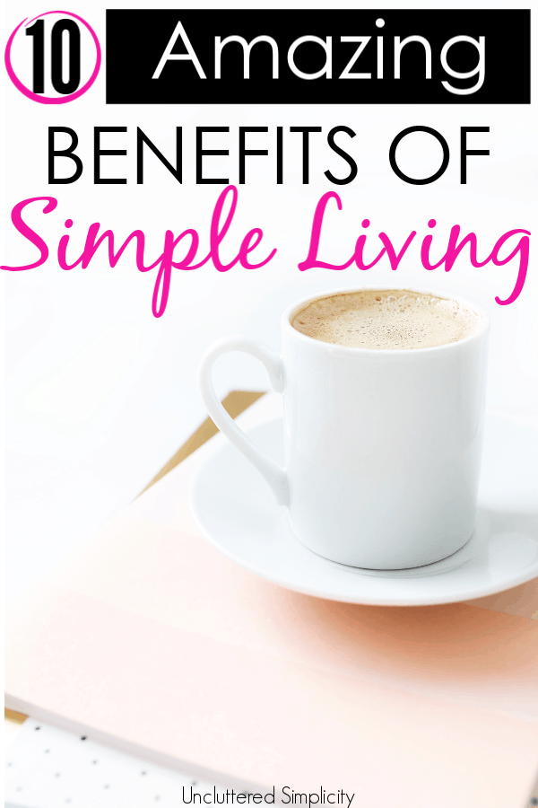 10 Amazing Benefits of Simple Living That Will Inspire You To Simplify ...