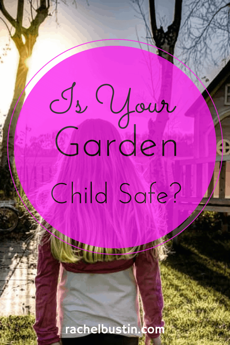 Is Your Garden Child Safe? - Rachel Bustin
