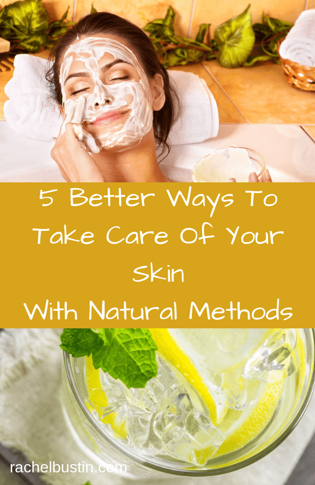 5 Better Ways to Take Care of Your Skin with Natural Methods - Rachel ...