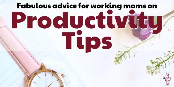 Fabulous Productivity Tips For Working Moms To Run Your Schedule Like A