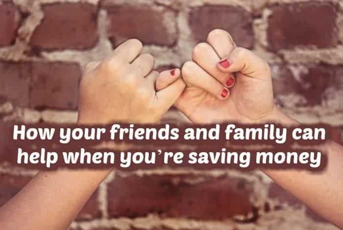 How your friends and family can help when you’re saving money.... | The ...