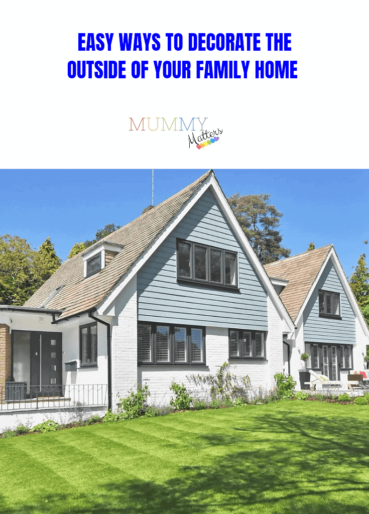 Easy Ways To Decorate The Outside Of Your Family Home - Mummy Matters