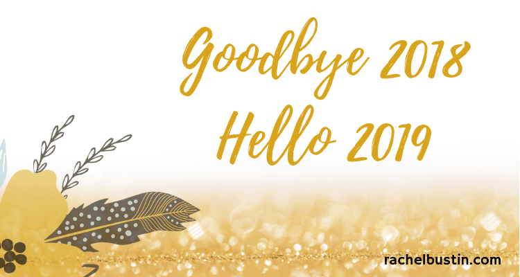 Goodbye 2018 and Hello 2019 - Rachel Bustin