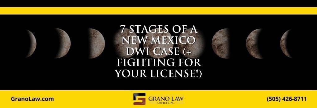 7 Stages of a DUI Case in NM (+ Fighting for Your License) | Grano Law