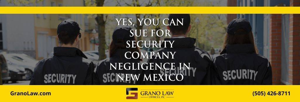 Yes, You Can Sue for Security Company Negligence in NM | Grano Law