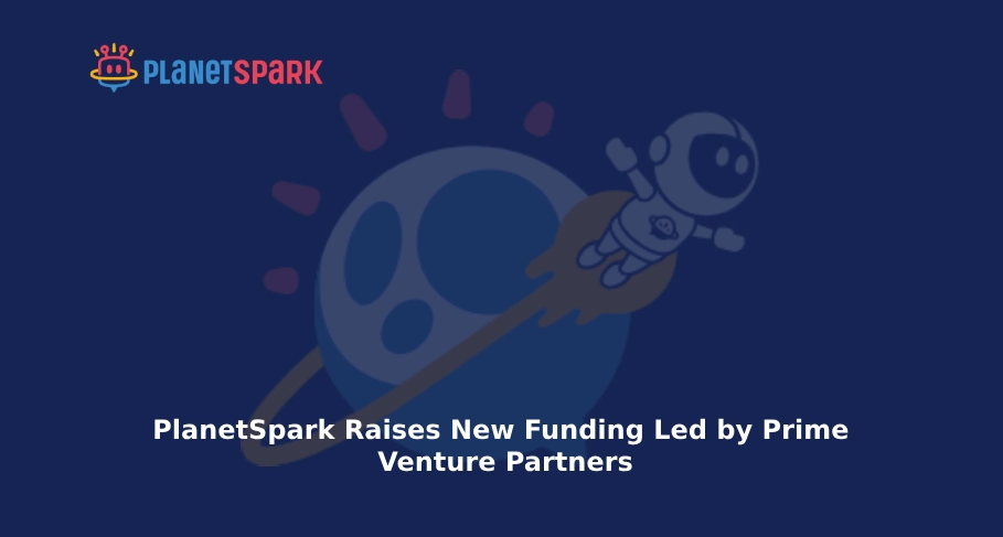 PlanetSpark Raises New Funding Led by Prime Venture Partners – EdTechReview