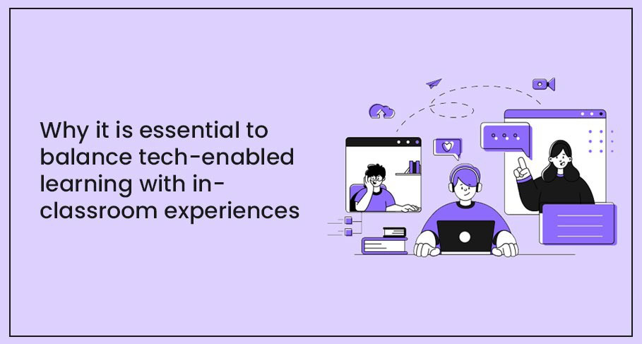 Why It Is Essential to Balance Tech-Enabled Learning With In-Classroom ...